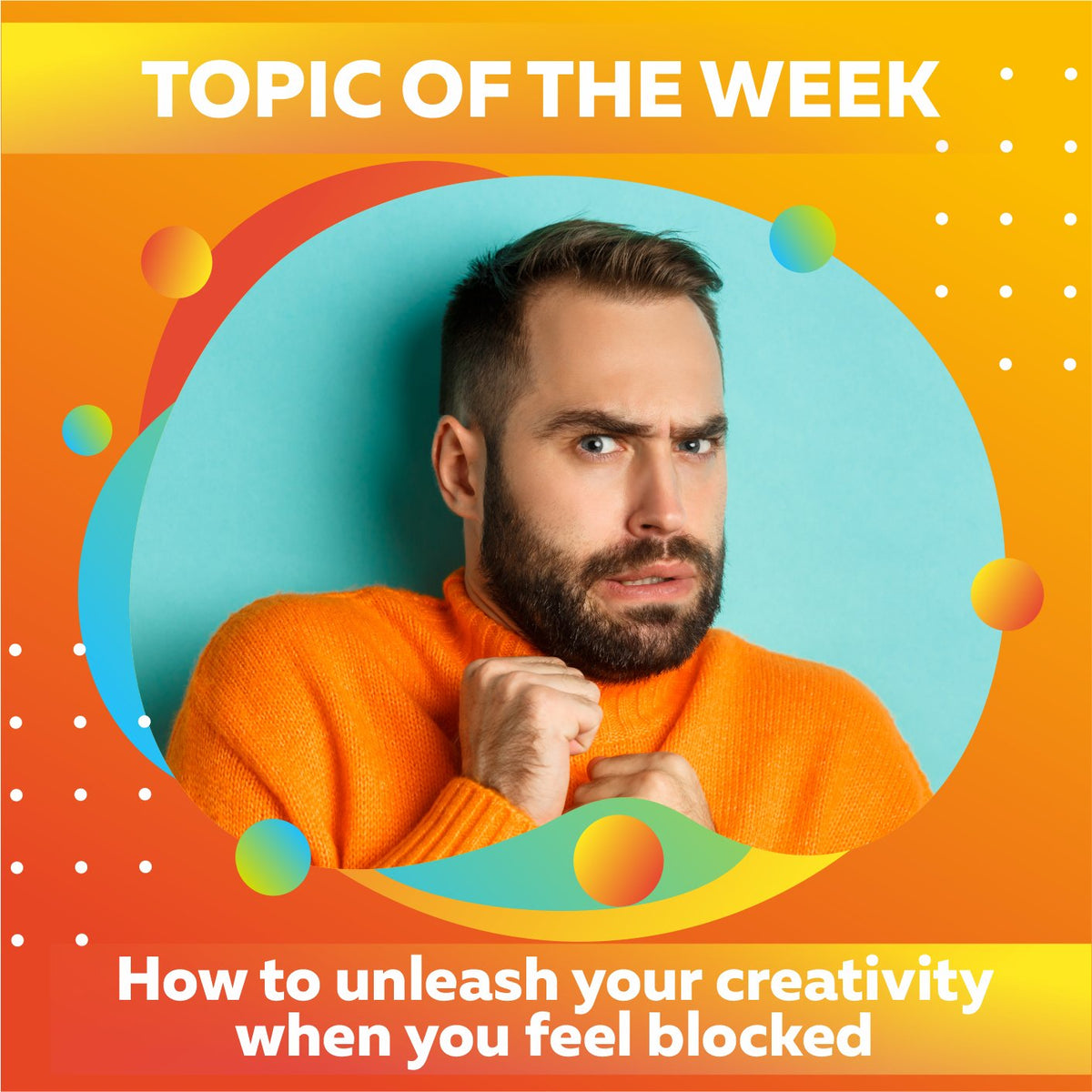HOW TO UNLEASH YOUR CREATIVITY WHEN YOU FEEL BLOCKED?